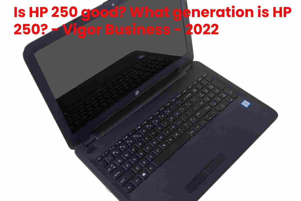 Is HP 250 good? What generation is HP 250?
